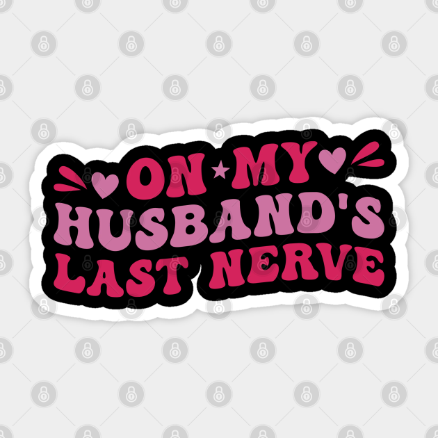 On My Husband's Last Nerve - On My Husbands Last Nerve - Sticker | TeePublic
